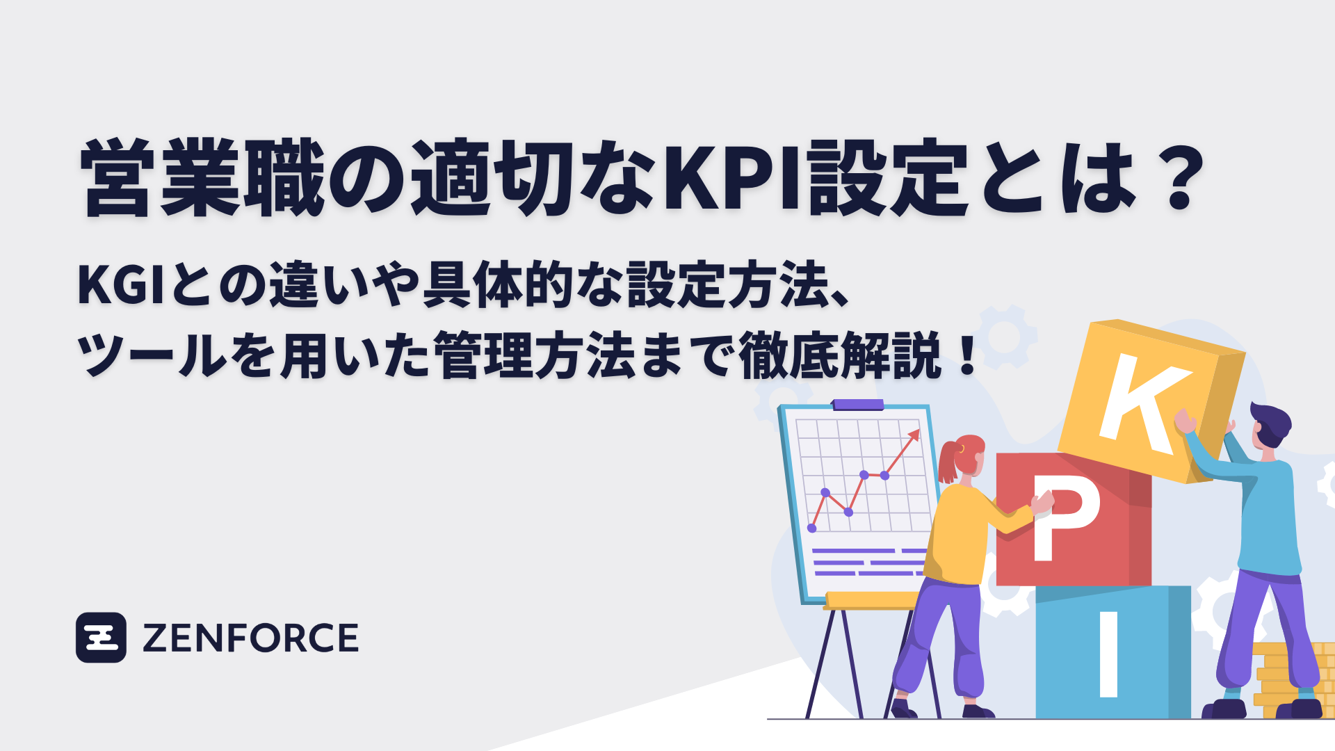 営業職の適切なKPI設定とは？KGIとの違いや具体的な設定方法、ツールを用いた管理方法まで徹底解説！｜ゼンフォース株式会社（ZENFORCE）